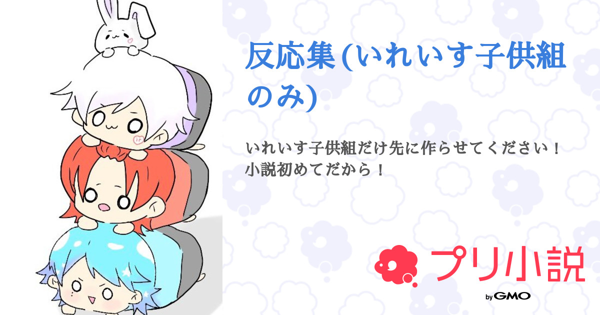 反応集いれいす子供組のみ 全25話 【連載中】（😵🙌さんの夢小説） 無料スマホ夢小説ならプリ小説 Bygmo